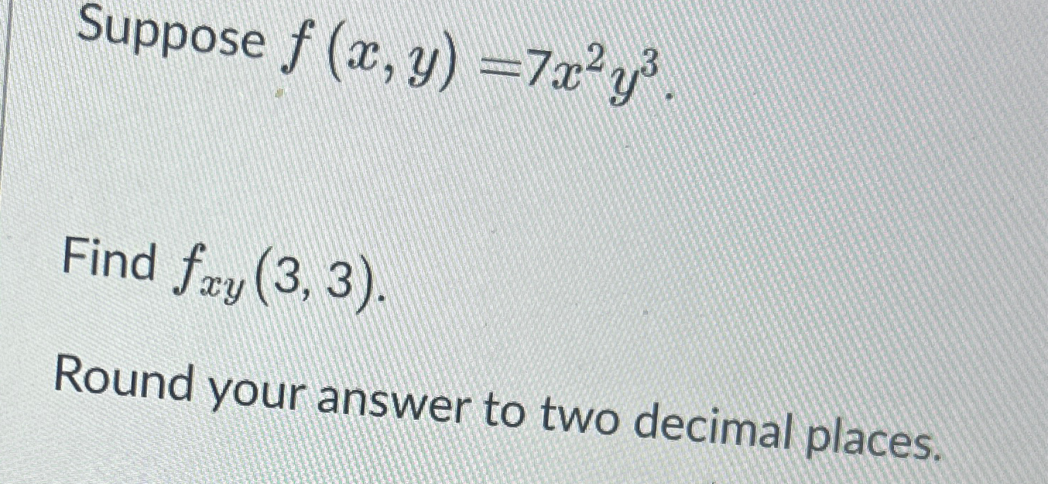Solved Suppose f(x,y)=7x2y3.Find fxy(3,3).Round your answer | Chegg.com