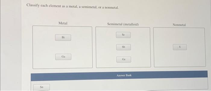 Solved Classify each element as a metal, a semimetal, or a | Chegg.com