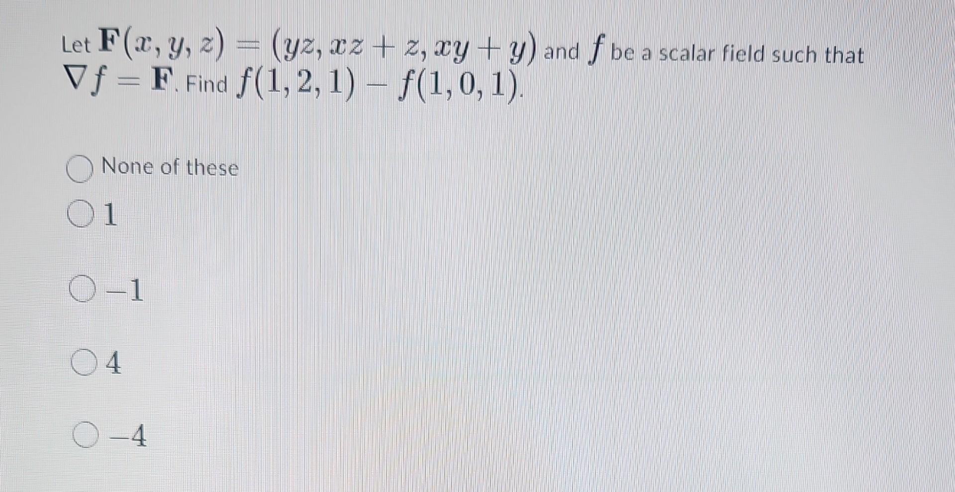 Solved Let F(x,y,z)=(yz,xz+z,xy+y) and f be a scalar field | Chegg.com