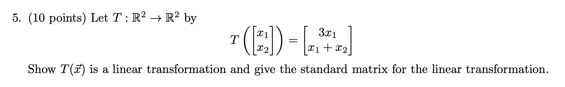 Solved (10 ﻿points) ﻿Let T:R2→R2 ﻿byT([x1x2])=[3x1x1+x2]Show | Chegg.com