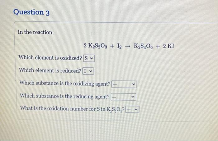 Solved Question 3 In the reaction: 2 K2S2O3 + 12 → K2S,06 + | Chegg.com