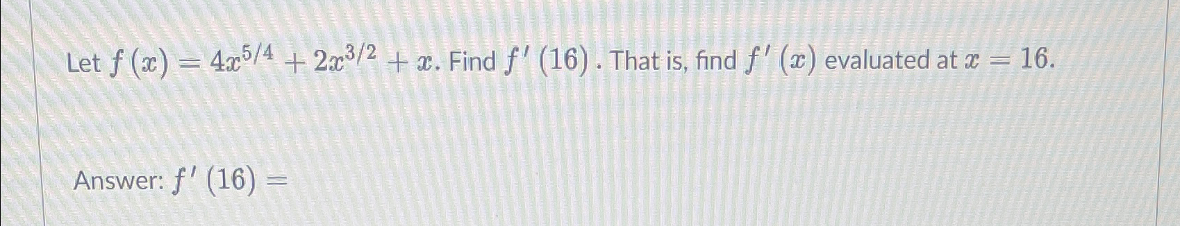 Solved Let f(x)=4x54+2x32+x. ﻿Find f'(16). ﻿That is, ﻿find | Chegg.com