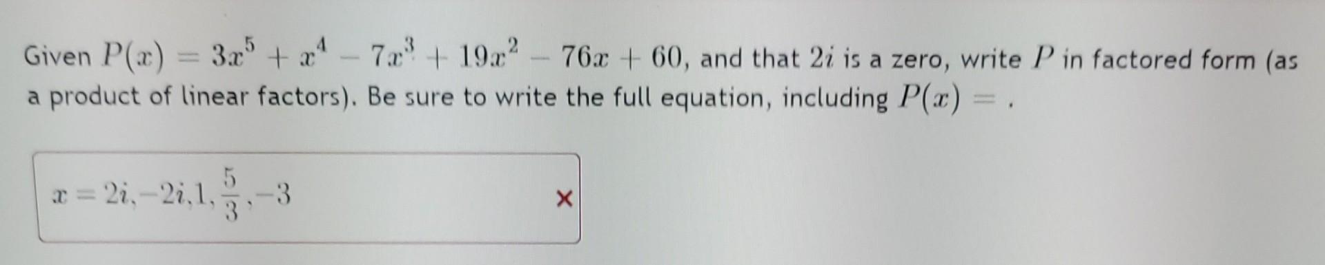 Solved Given P(x)=3x5+x4−7x3+19x2−76x+60, and that 2i is a | Chegg.com
