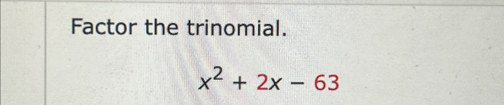 Solved Factor the trinomial.x2+2x-63 | Chegg.com