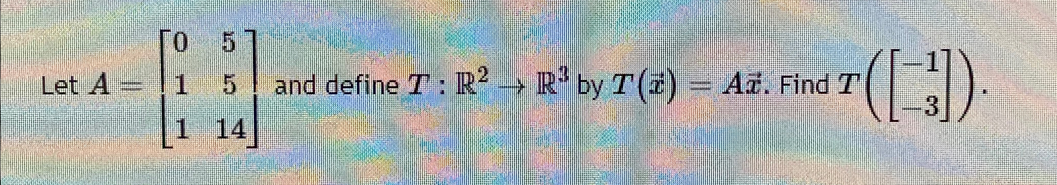 Solved Let A=[0515114] ﻿and define T:R2→R3 ﻿by | Chegg.com