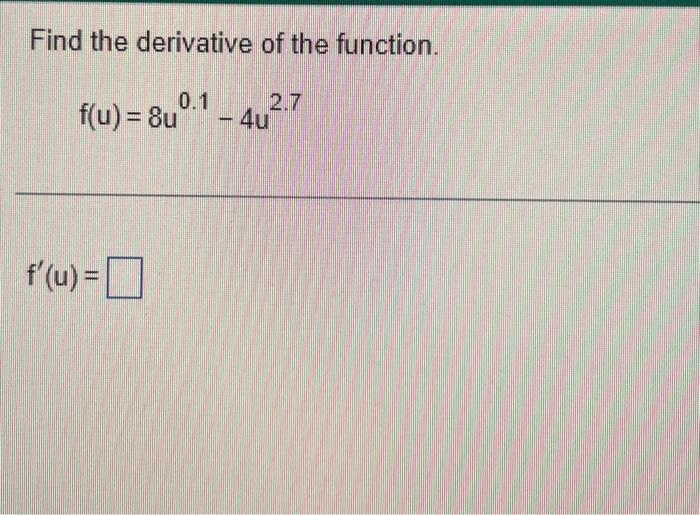 Solved Find the derivative of the function. f(u)=8u0.1−4u2.7 | Chegg.com