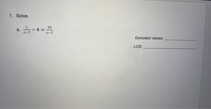 Solved 1. Solve. a. c−7c−4=c−710 Excluded values: LCD: | Chegg.com