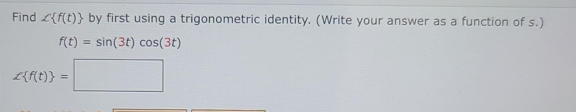 Solved Find L{f(t)} by first using a trigonometric identity. | Chegg.com