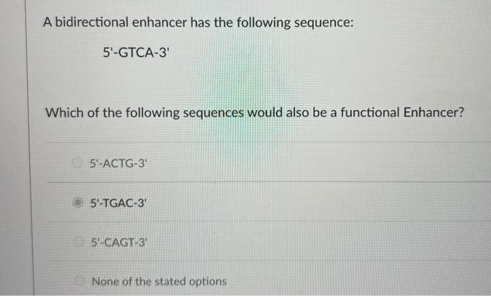 Solved A bidirectional enhancer has the following sequence: | Chegg.com