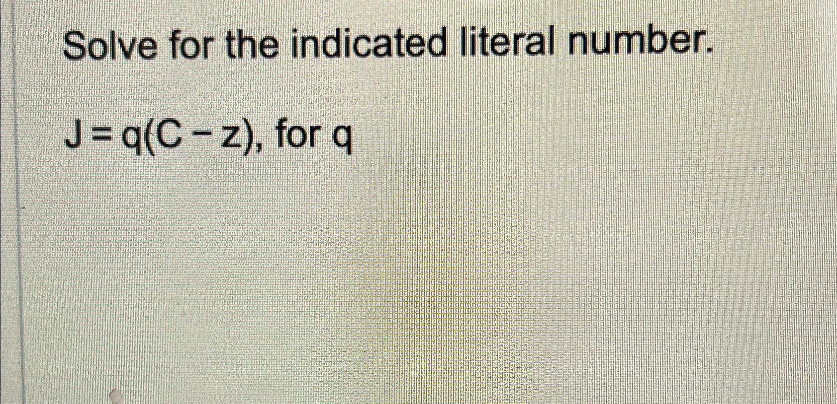 Solved Solve for the indicated literal number.J=q(C-z), ﻿for | Chegg.com