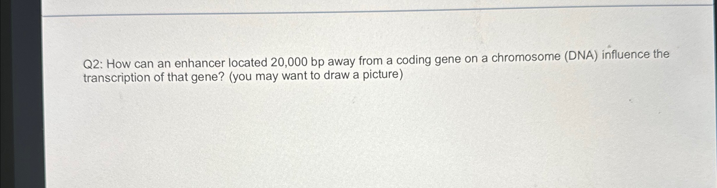 Solved Q2: How can an enhancer located 20,000 ﻿bp away from | Chegg.com