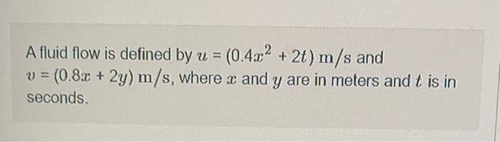 Solved A fluid flow is defined by u=(0.4x2+2t)m/s and | Chegg.com