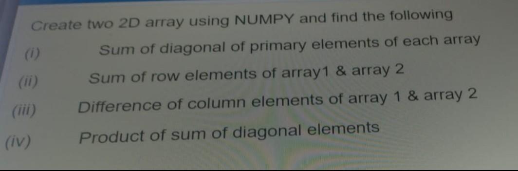 Solved Create two 2D array using NUMPY and find the | Chegg.com