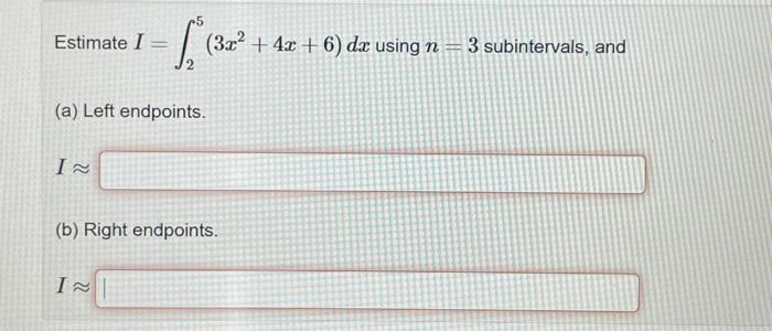 Solved Estimate I=∫25(3x2+4x+6)dx using n=3 subintervals, | Chegg.com