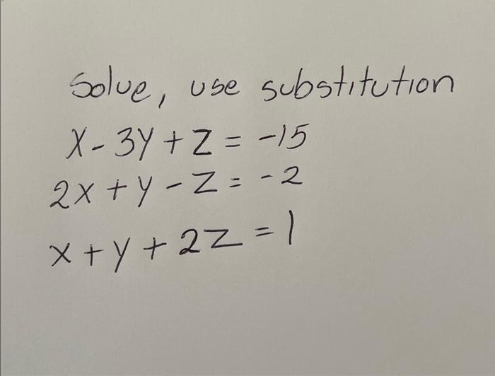 Solved Solve, use substitution x−3y+z=−152x+y−z=−2x+y+2z=1 | Chegg.com