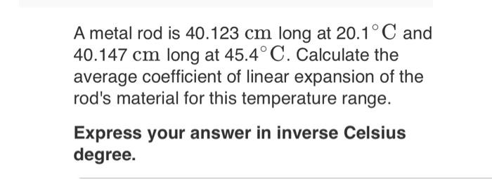Solved A metal rod is 40.123 cm long at 20.1∘C and 40.147 cm | Chegg.com