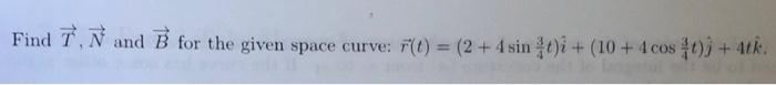 Solved Find T,N and B for the given space curve: | Chegg.com