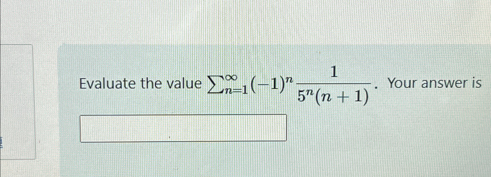 Solved Evaluate the value ∑n=1∞(-1)n15n(n+1) ﻿Your answer is | Chegg.com