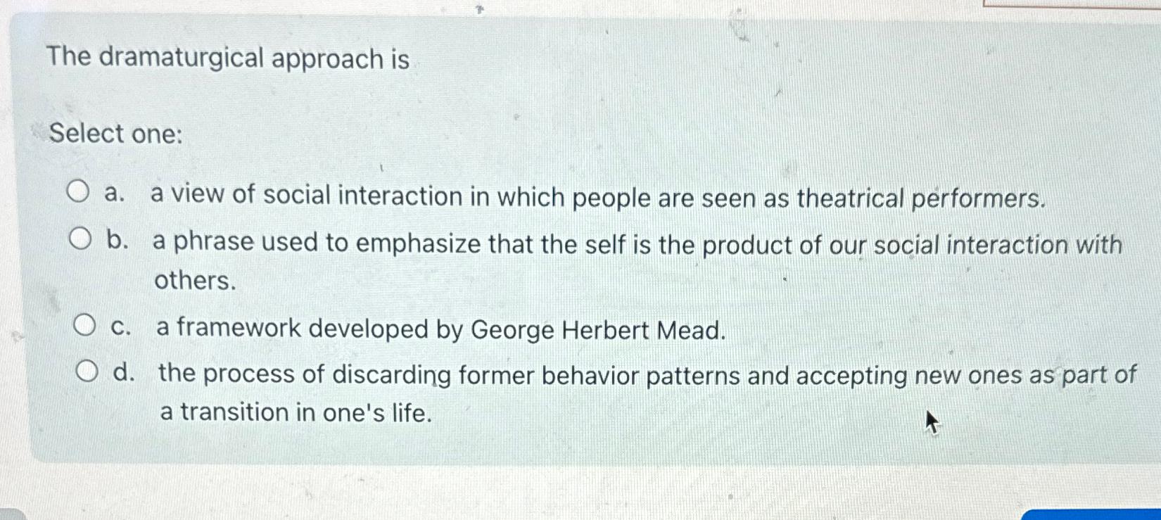 Solved The dramaturgical approach isSelect one:a. ﻿a view of | Chegg.com