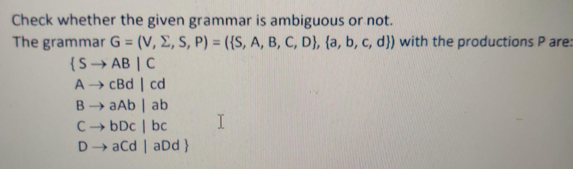 Solved Check whether the given grammar is ambiguous or not. | Chegg.com
