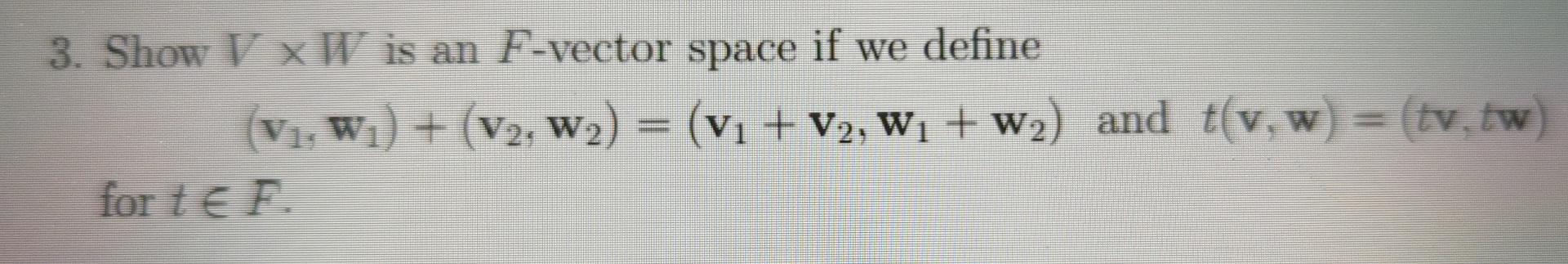Solved 3. Show V x W is an F-vector space if we define (V, | Chegg.com