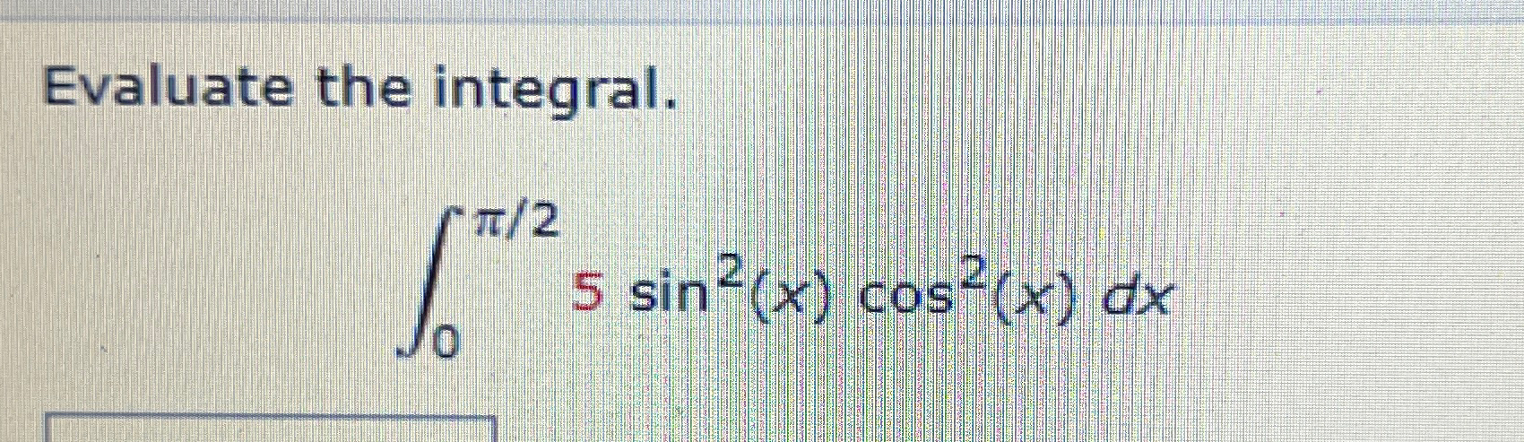 Solved Evaluate the integral.∫0π25sin2(x)cos2(x)dx | Chegg.com