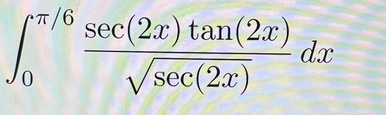 Solved ∫0π6sec(2x)tan(2x)sec(2x)2dx | Chegg.com
