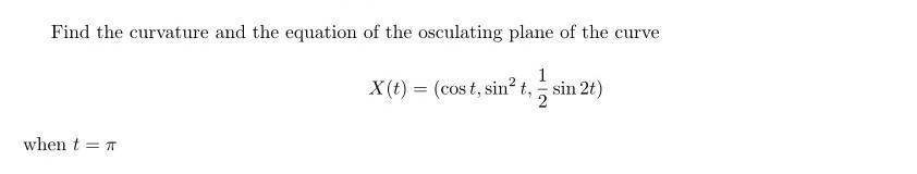 Solved Find the curvature and the equation of the osculating | Chegg.com