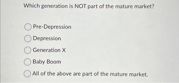 Solved Which generation is NOT part of the mature market? O | Chegg.com