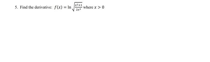 Solved 5. Find the derivative: f(x)=ln2x3x2+1 where x>06. | Chegg.com
