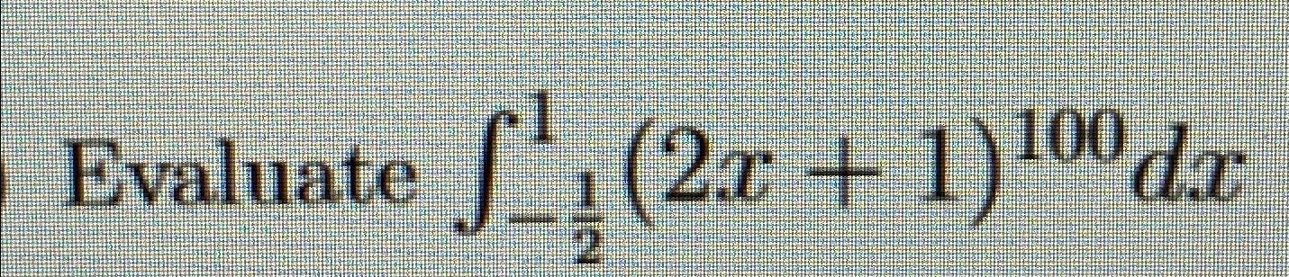 Solved Evaluate ∫-121(2x+1)100dx | Chegg.com