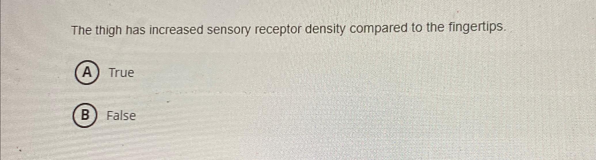 Solved The thigh has increased sensory receptor density | Chegg.com