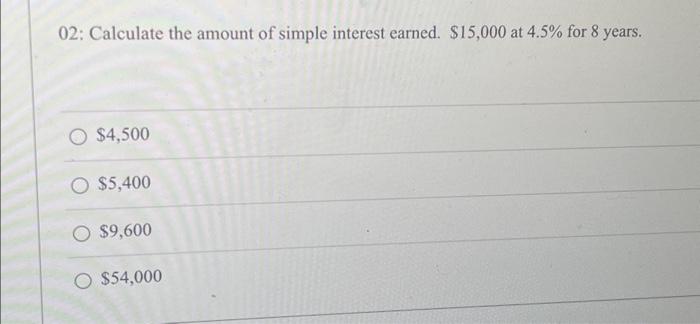Solved 02: Calculate the amount of simple interest earned. | Chegg.com