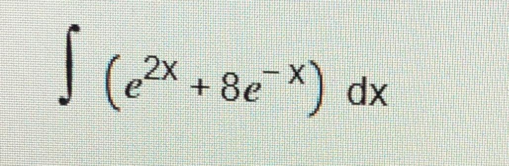 Solved ∫﻿﻿(e2x+8e-x)dx | Chegg.com