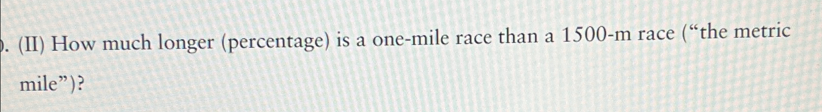 Solved (II) ﻿How much longer (percentage) ﻿is a one-mile | Chegg.com