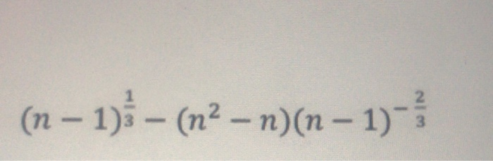 Solved (n-1) - (n² – n)(n-1) - | Chegg.com