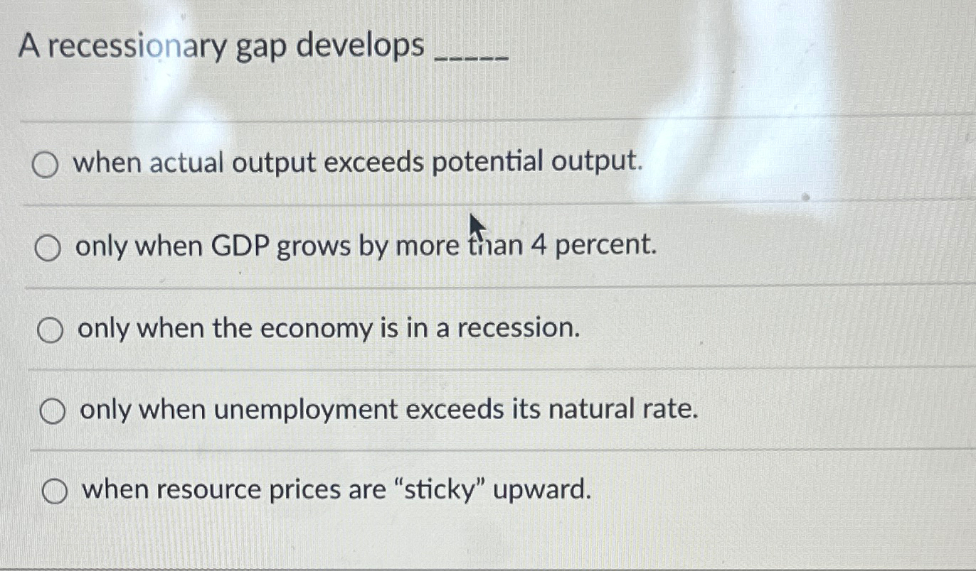 Solved A recessionary gap develops q,when actual output | Chegg.com