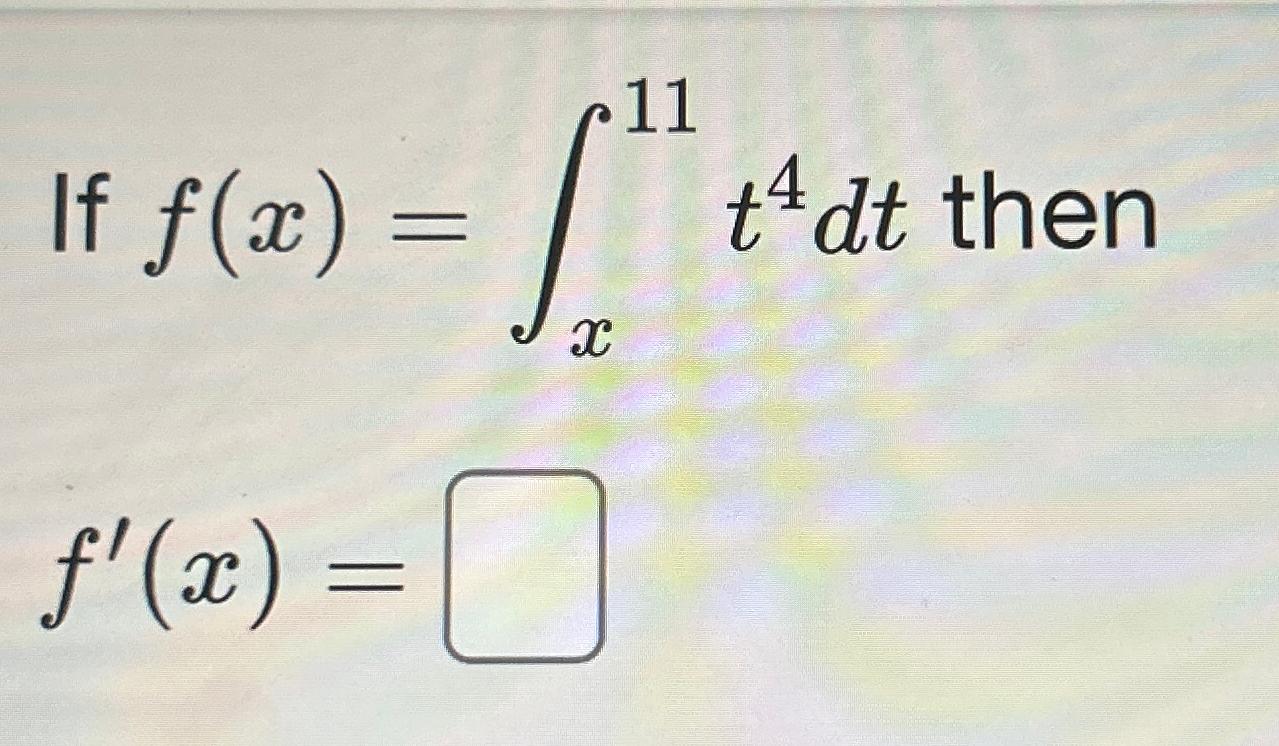 Solved If f(x)=∫x11t4dt ﻿thenf'(x)= | Chegg.com