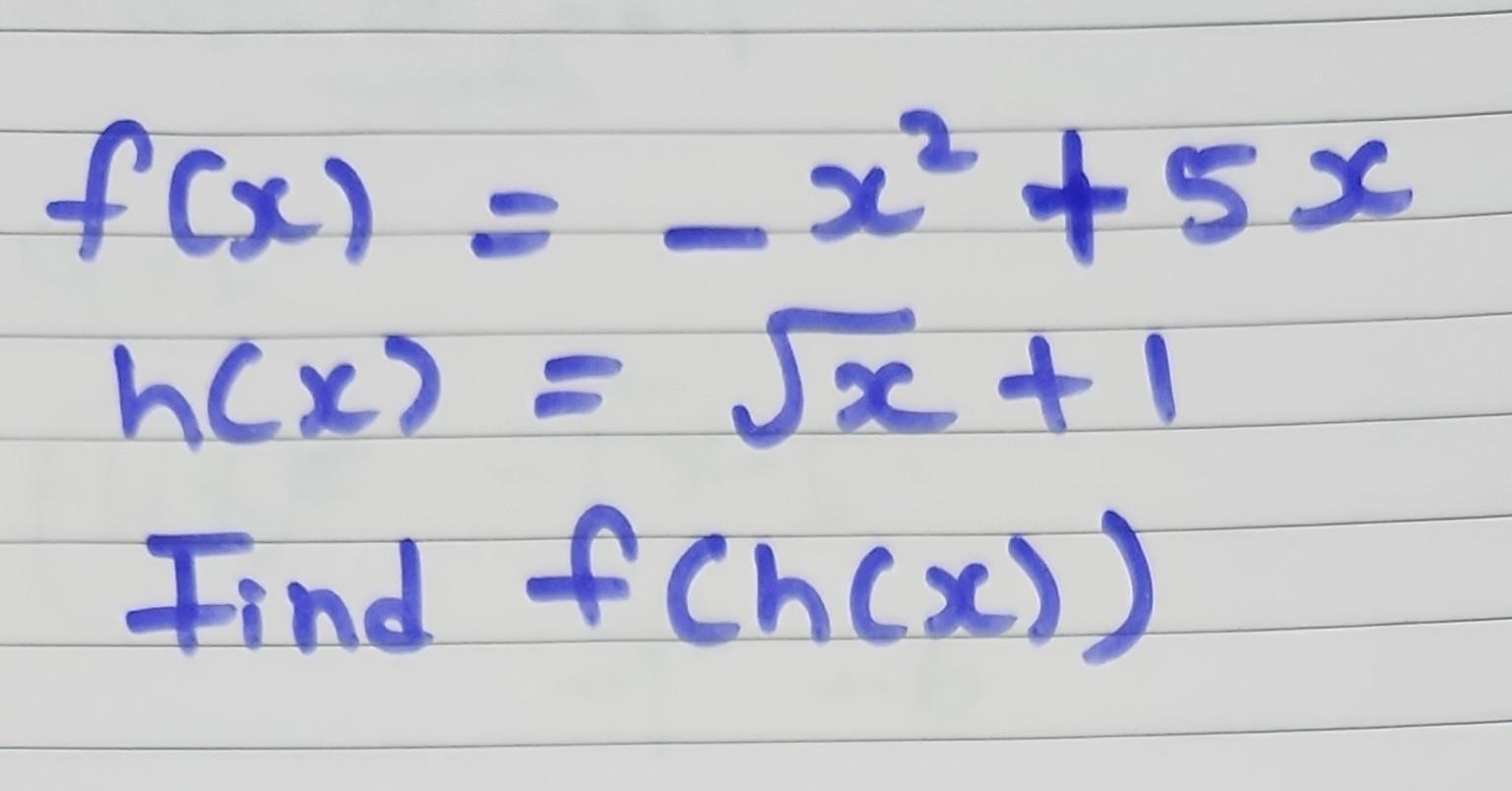 Solved f(x)=−x2+5x h(x)=x+1 Find f(h(x)) | Chegg.com
