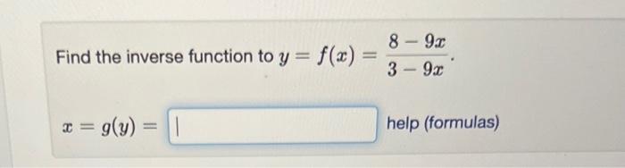 Solved Find the inverse function to y=f(x)=3−9x8−9x. x=g(y)= | Chegg.com