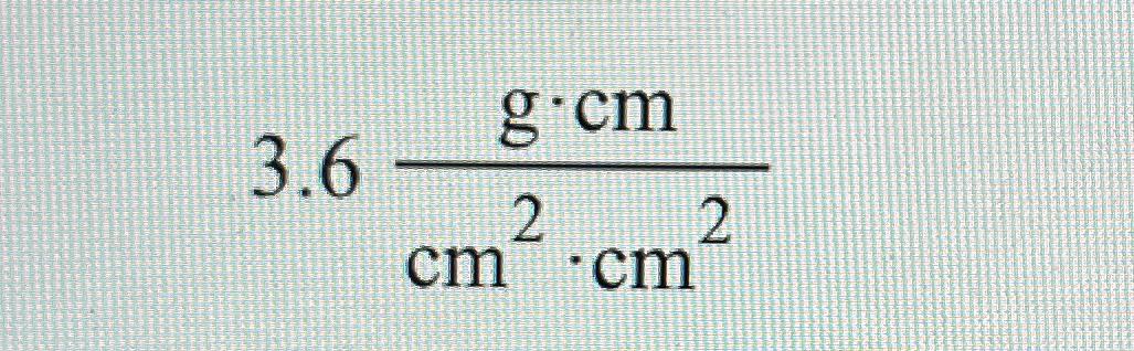 Solved 3.6g*cmcm2*cm2 | Chegg.com