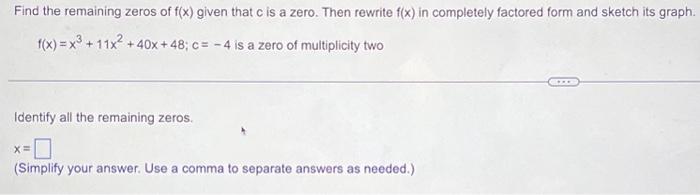 Solved Find the remaining zeros of f(x) given that c is a | Chegg.com