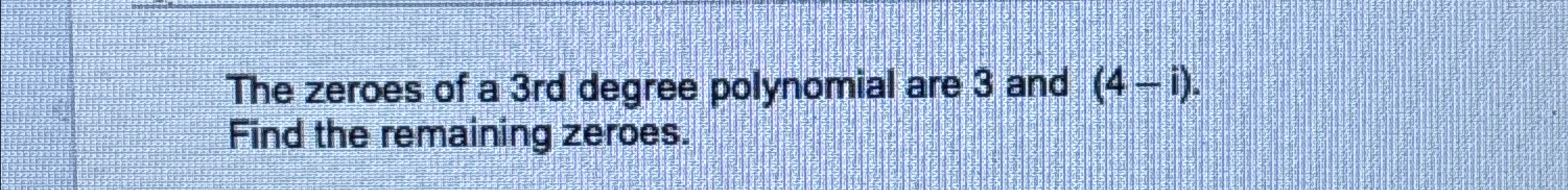 Solved The zeroes of a 3rd degree polynomial are 3 ﻿and | Chegg.com