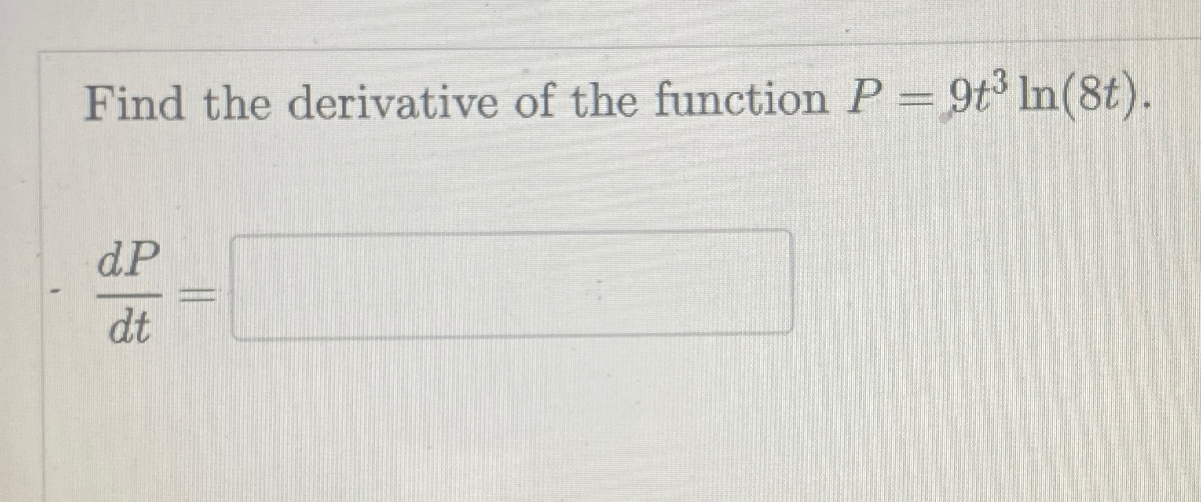 Solved Find the derivative of the function P=9t3ln(8t).dPdt | Chegg.com