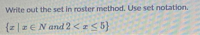 Solved Write out the set in roster method. Use set notation. | Chegg.com