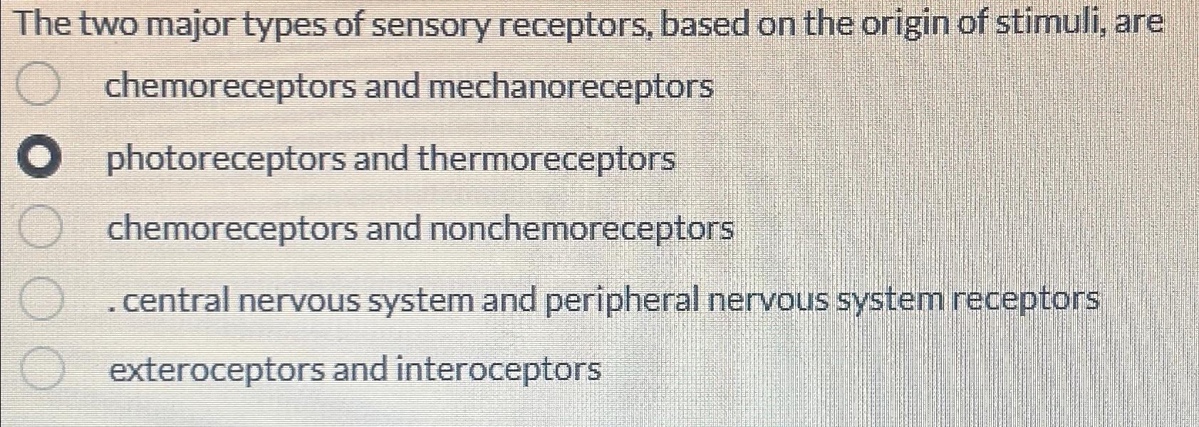 Solved The two major types of sensory receptors, based on | Chegg.com