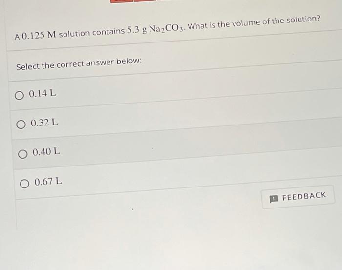 Solved A 0.125 M solution contains 5.3 g Na2CO3. What is the | Chegg.com
