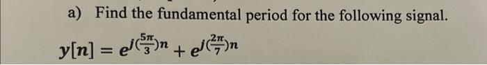 Solved a) Find the fundamental period for the following | Chegg.com