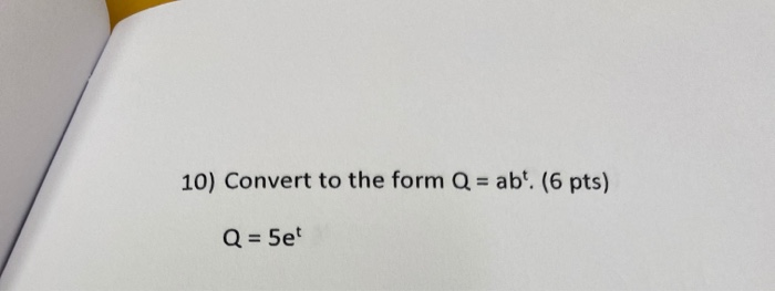 Solved 10) Convert to the form Q = abt. (6 pts) Q = 5e | Chegg.com