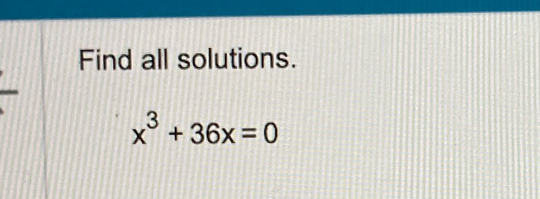 Solved Find all solutions.x3+36x=0 | Chegg.com
